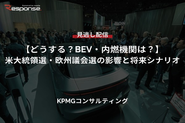 【セミナー見逃し配信】※プレミアム会員限定「どうする？BEV・内燃機関は？」米大統領選・欧州議会選の影響と将来シナリオ | レスポンス（Response.jp）